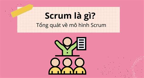 Scrum là gì Tổng quát về mô hình Scrum Blog Got It Vietnam