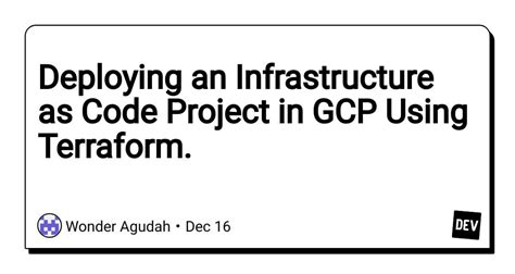 deploying an infrastructure as code project in gcp using terraform r devto