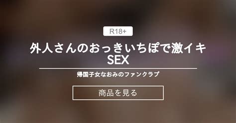 【巨根】 外人さんのおっきいち♡ぽで激イキsex ️‍🔥 帰国子女なおみのファンクラブ 帰国子女なおみ の商品｜ファンティア[fantia]