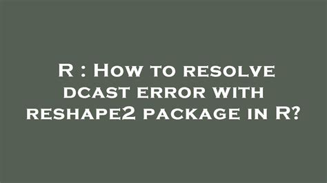 r how to resolve dcast error with reshape2 package in r youtube