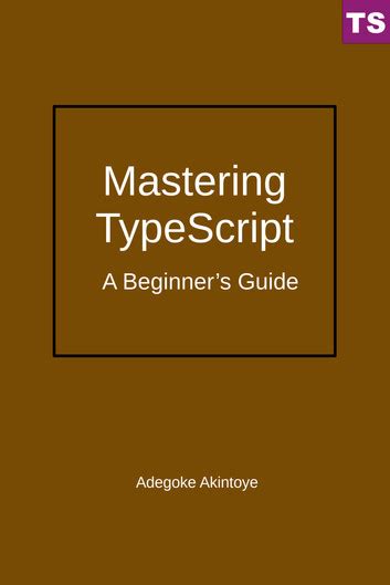 Mastering Typescript A Beginners Guide Ebook By Adegoke Akintoye Epub Rakuten Kobo United