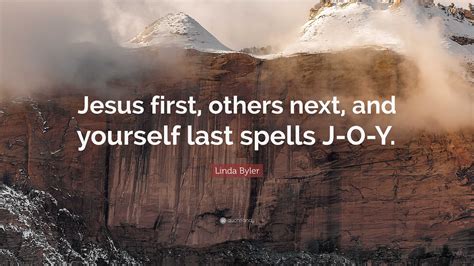 Linda Byler Quote “jesus First Others Next And Yourself Last Spells