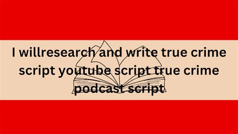 research and write true crime script youtube script true crime podcast