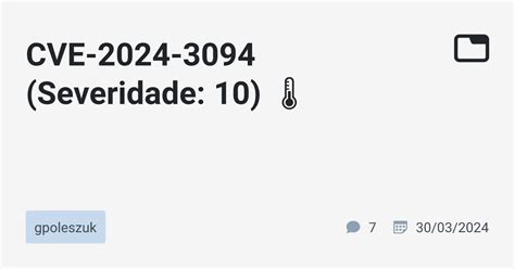 Cve 2024 3094 Severidade 10 🌡️ · Gpoleszuk · Tabnews