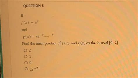 Solved Question 5 If F X Ex And G X Xe−x−e−x Find The