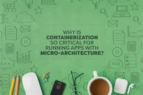 why is containerization so critical for running apps with micro architecture noupe