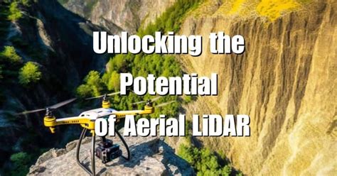 Harnessing The Power Of Aerial Lidar Exploring The Numerous Advantages