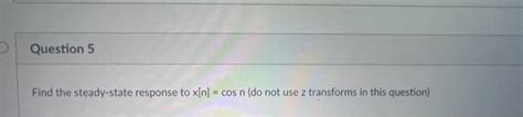 Solved Find The Steady State Response To X N Cosn Do Not