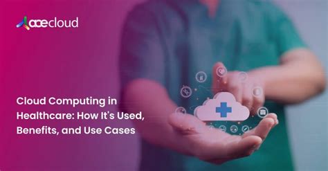 Cloud Computing In Healthcare How Its Used Benefits And Use Cases Acecloud