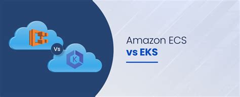 An Ultimate Guide To The Comparison Between Aws Eks Vs Ecs
