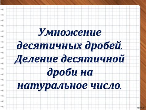 Умножение десятичных дробей Деление десятичной дроби на натуральное число презентация онлайн