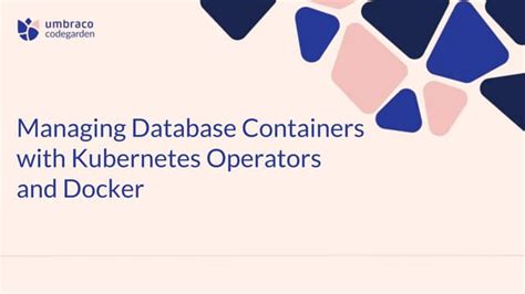 Managing Database Containers With Kubernetes Operators And Docker Pptx