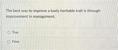 Solved The Best Way To Improve A Lowly Heritable Trait Is