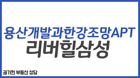 권기헌 부동산 상담 용산개발과 한강조망 아파트 리버힐삼성 용산구 원효로4가 강변삼성스위트아파트와 용산구 산천동 리버힐삼성아파트 투자목적 어디 매수 Youtube