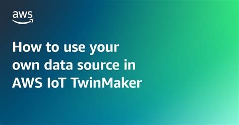 How To Use Your Own Data Source In Aws Iot Twinmaker The Internet Of