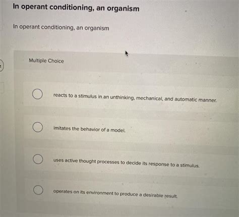 Solved In Operant Conditioning An Organism In Operant