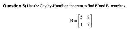 Question 5 Use The Cayley Hamilton Theorem To Find B4 And B 1