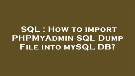 Sql How To Import Phpmyadmin Sql Dump File Into Mysql Db Youtube