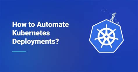 A Quick Technical Guide To Automating Kubernetes Deployments