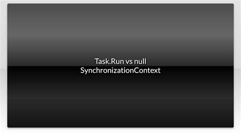 Task Run Vs Null SynchronizationContext YouTube