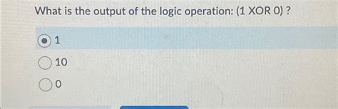 solved what is the output of the logic operation 1 ﻿xor 0