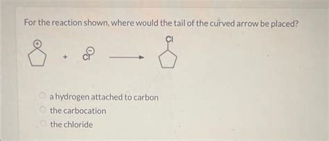 Solved For The Reaction Shown Where Would The Tail Of The