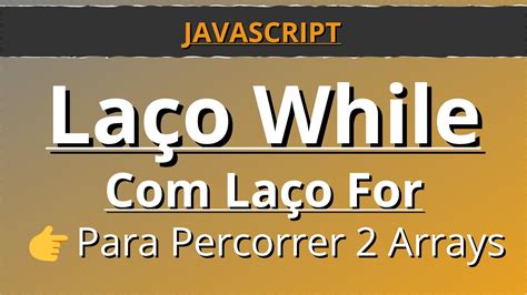 👉 javascript while e for como percorrer 2 arrays seja coder 👍
