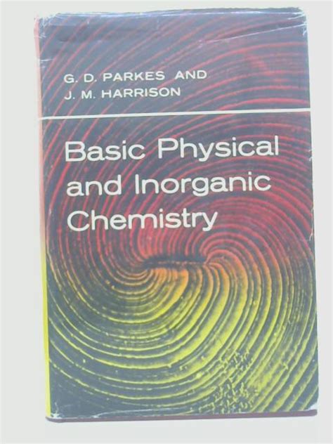 Basic Physical And Inorganic Chemistry By G D Parkes And J M Harrison