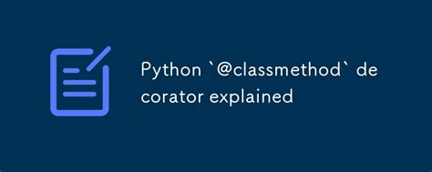 Python `classmethod` Decorator Explained Python Tutorial Phpcn