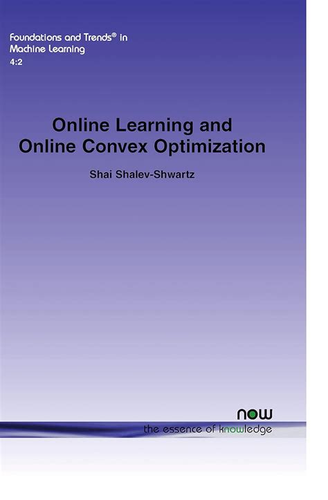 Online Learning And Online Convex Optimization Foundations And Trendsr In Machine Learning