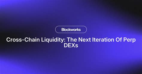 Cross Chain Liquidity The Next Iteration Of Perp Dexs Blockworks