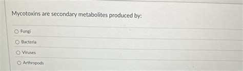 Solved Mycotoxins Are Secondary Metabolites Produced