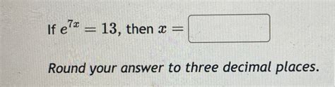Solved If E7x 13 ﻿then X ﻿round Your Answer To Three