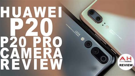 Video Huawei P P Pro Camera Review The New Champs
