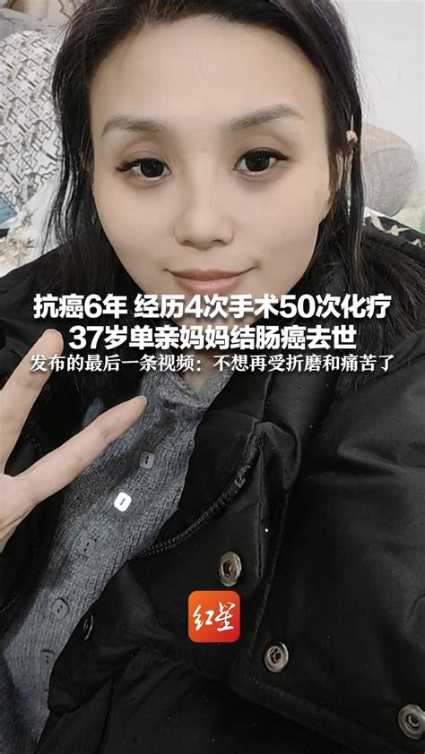 抗癌6年 经历4次手术50次化疗 37岁单亲妈妈结肠癌去世 发布的最后一条视频：不想再受折磨和痛苦了凤凰网视频凤凰网