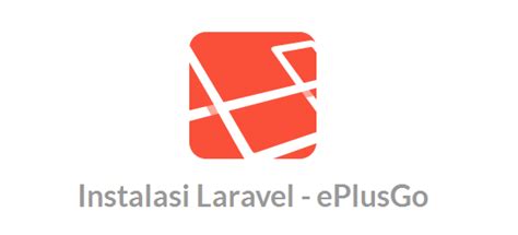 Tutorial Laravel Instalasi Laravel Eplusgo