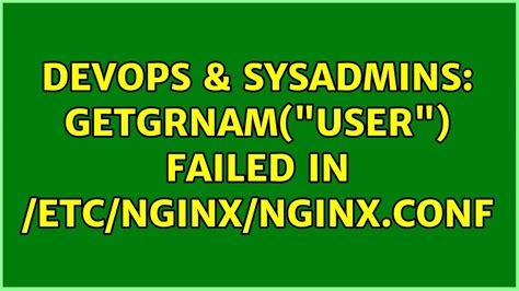 Devops And Sysadmins Getgrnamuser Failed In Etcnginxnf 3