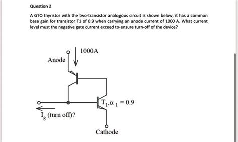 Solved A Gto Thyristor With The Two Transistor Analogous Circuit Is Shown Below It Has A