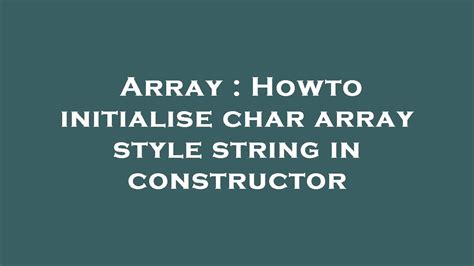 Array Howto Initialise Char Array Style String In Constructor Youtube