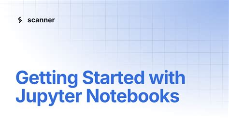 Getting Started With Jupyter Notebooks Scanner