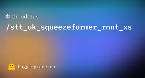 theodotus stt uk squeezeformer rnnt xs · hugging face