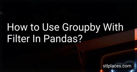 How To Use Groupby With Filter In Pandas In 2024