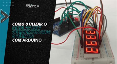 Como Utilizar Display De 7 Segmentos Com 4 Dígitos Cátodo Comum Com Arduino Blog Da Robótica