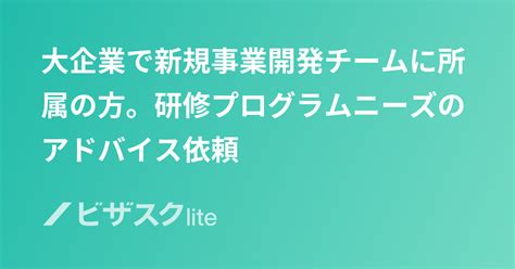 大企業で新規事業開発チームに所属の方。研修プログラムニーズのアドバイス依頼 スポットコンサル[ビザスク]