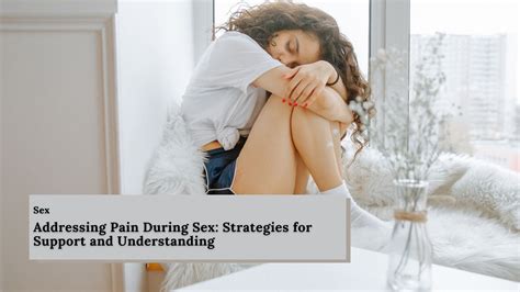 Addressing Pain During Sex Strategies For Support And Understanding
