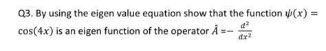 Solved Q3 By Using The Eigen Value Equation Show That The Chegg Com