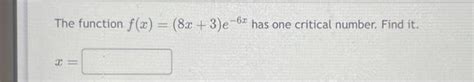 Solved The Function F X 8x 3 E−6x Has One Critical Number