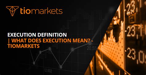 Execution Definition What Does Execution Mean Tiomarkets