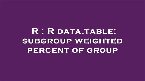 R R Datatable Subgroup Weighted Percent Of Group Youtube