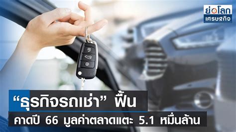 “ธุรกิจรถเช่า” ฟื้น คาดปี 66 มูลค่าตลาดแตะ 5 1 หมื่นล้าน ย่อโลกเศรษฐกิจ 23 ก พ 66 Youtube